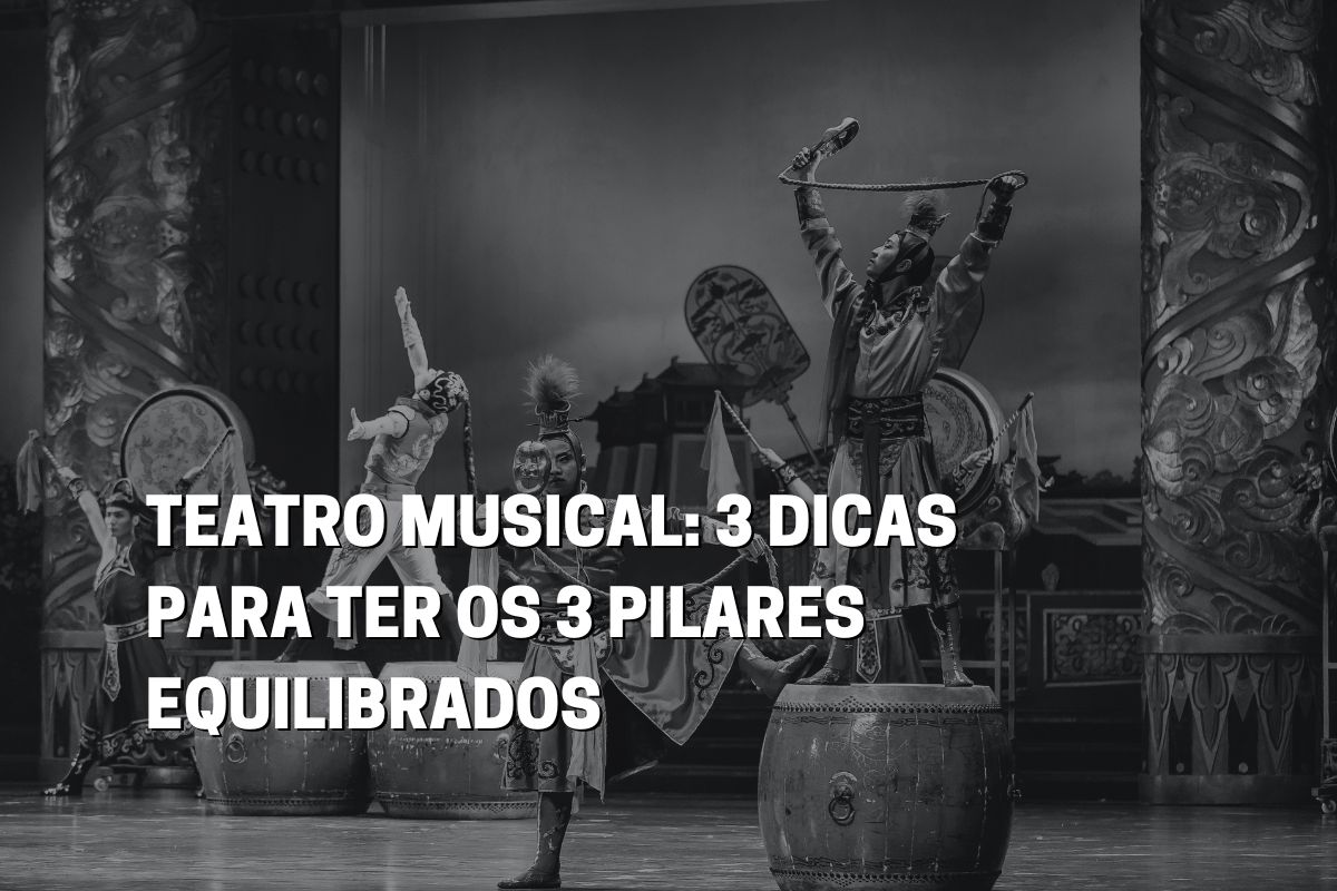 Teatro Musical: 3 dicas para ter os 3 pilares equilibrados - Fala! Universidades